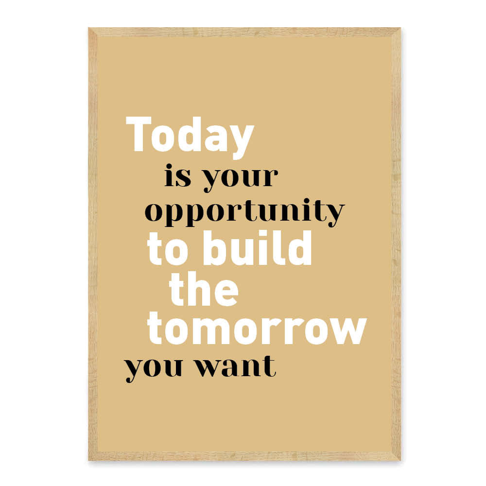 Today is your opportunity to build the tomorrow you want - plakat ...